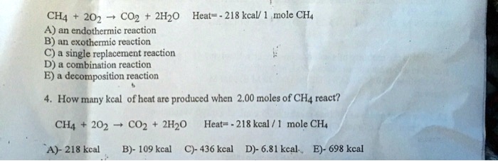 SOLVED: CH4 + 2O2 -> CO2 + 2H2O Heat = -218 kcal/mol CH4 A) an ...