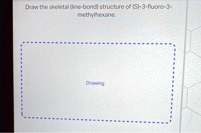 SOLVED: Draw the skeletal (line-bond) structure of (S)-3-fluoro-3-methylhexane.