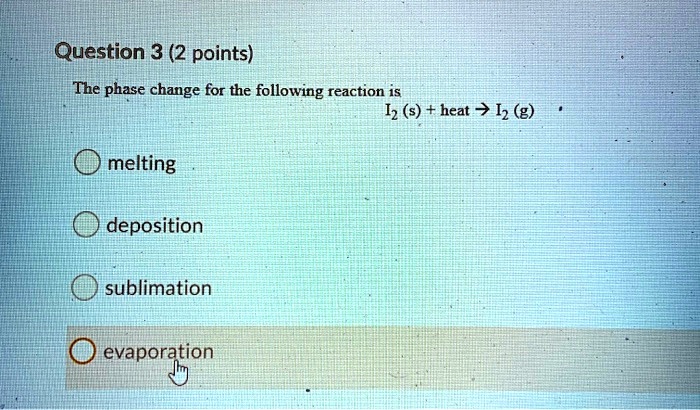 question 3 2 points the phase change for the following reaction is iz s ...