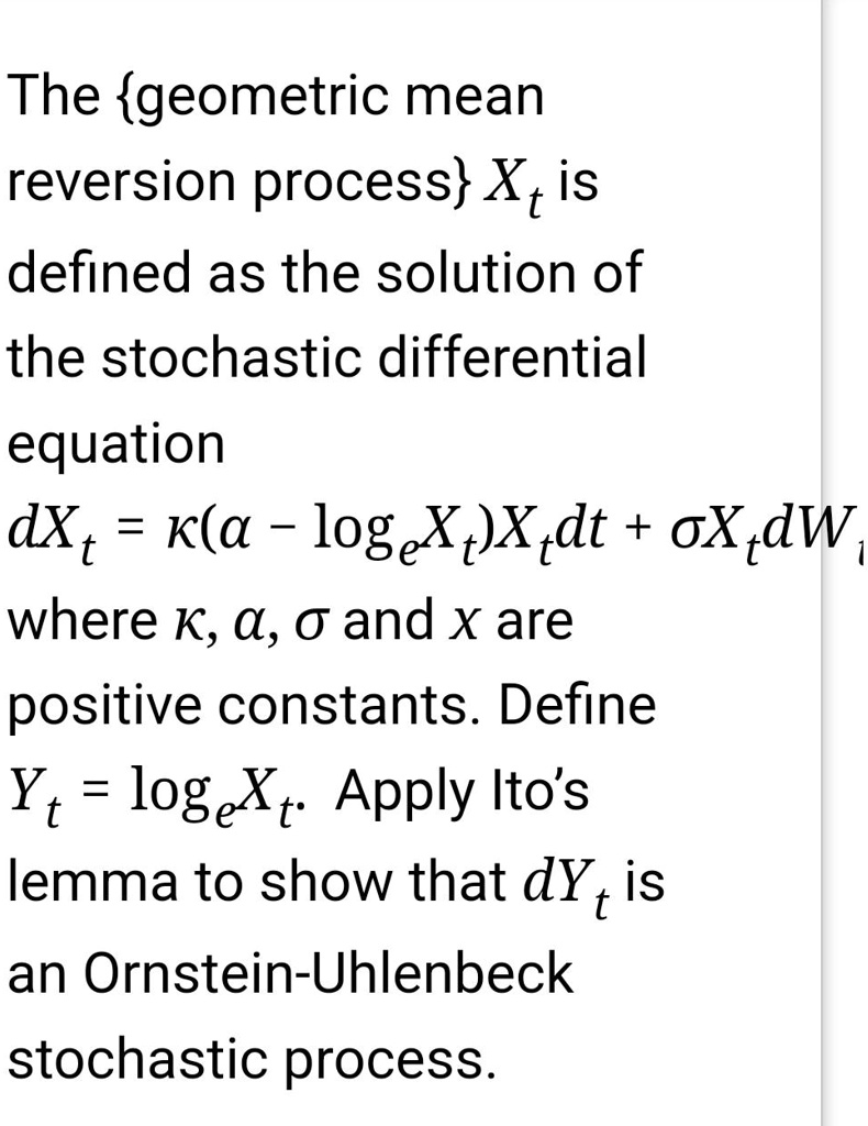 SOLVED: The geometric mean reversion process X is defined as the ...