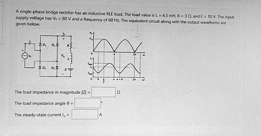 SOLVED: A single-phase bridge rectifier has an inductive RLE load. The load value is L=4.5mH, R ...