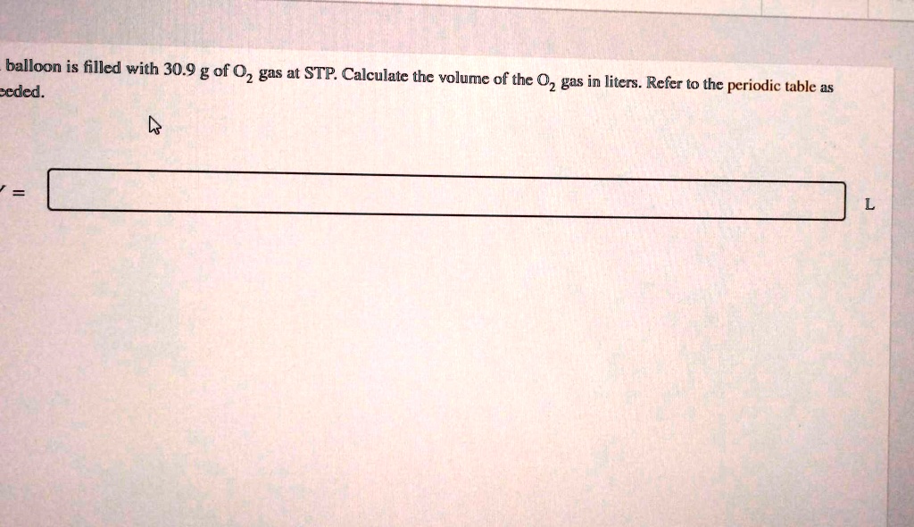 SOLVED: A balloon is filled with 30.9 g of O2 gas at STP. Calculate the volume of the O2 gas in ...