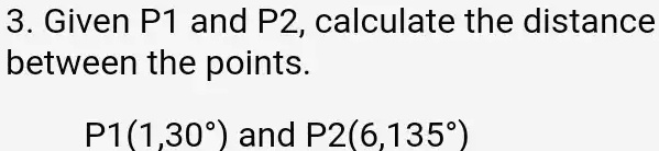 SOLVED: 3 Given P1 and P2, calculate the distance between the points: P1(1,309 and P2(6,135