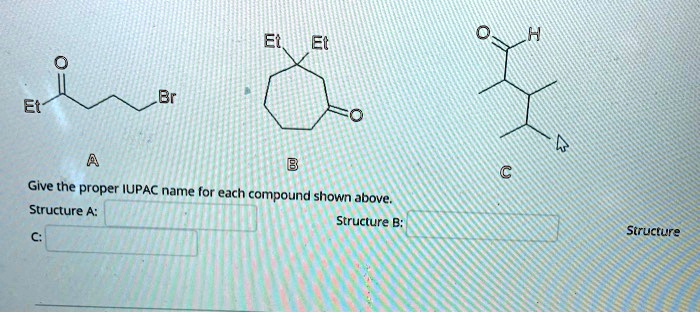 SOLVED: Give the proper IUPAC name for each compound shown above Structure A: Structure B: Structure