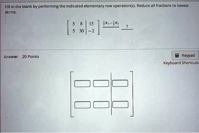 fill in the blank by performing the indicated elementary row operations ...