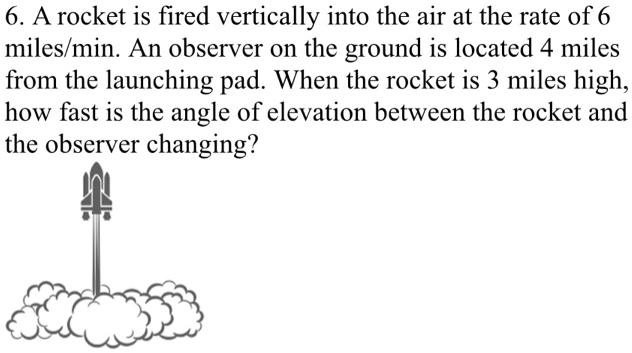 SOLVED: 6 A rocket is fired vertically into the air at the rate of 6 miles/min. An observer on ...