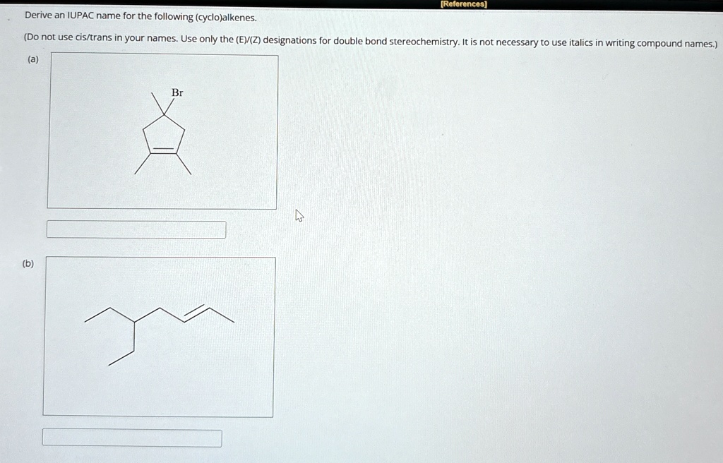 Derive An Iupac Name For The Following Cyclo Alkenes Do Not Use Cis Trans In Your Names Use