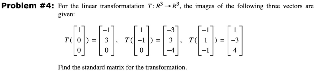 SOLVED: Problem #4: For the linear transformation T: R^3 -> R^3, the images of the following ...