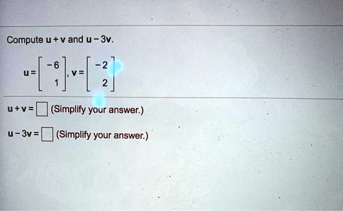 SOLVED: Compute u + v and u - 3v. -2 u+v= (Simplify your answer:) u ...