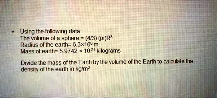 Using the following data: The volume of a sphere = (4/3) (pi)R^3 Radius ...