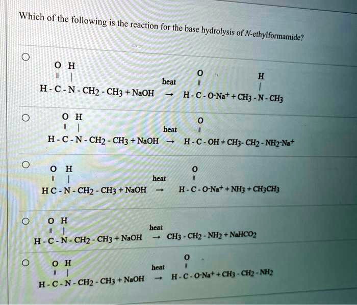 SOLVED: Which of the following is the reaction for the base hydrolysis of N-ethylformamide? OH 0 ...
