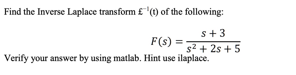 SOLVED: Find the Inverse Laplace transform f^(-1)(t) of the following: (s + 3) / (s^2 + 2s + 5 ...