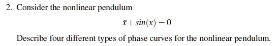 SOLVED: Consider the nonlinear pendulum #+sin(x) =0 Describe four ... SOLVED: Consider the nonlinear pendulum #+sin(x) =0 Describe four ...