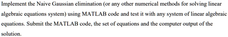 Solved Implement The Naive Gaussian Elimination Or Any Other Numerical Methods For Solving