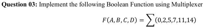 Solved Question 03 Implement The Following Boolean Function Using Multiplexer Fabcd 0 2