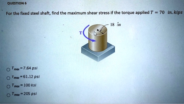question 6 for the fixed steel shaft find the maximum shear stress if ...