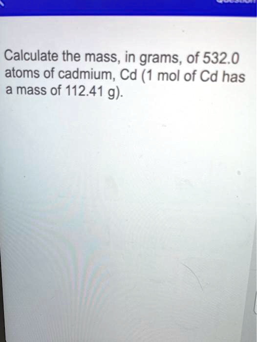calculate the mass in grams of 5320 atoms of cadmium cd 1 mol of cd has ...