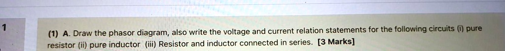 1 (1) A. Draw the phasor diagram, also write the voltage and current ...