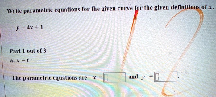 Solved Write Parametric Equations For The Given Curve For The Given Definitions Of X 4r 1