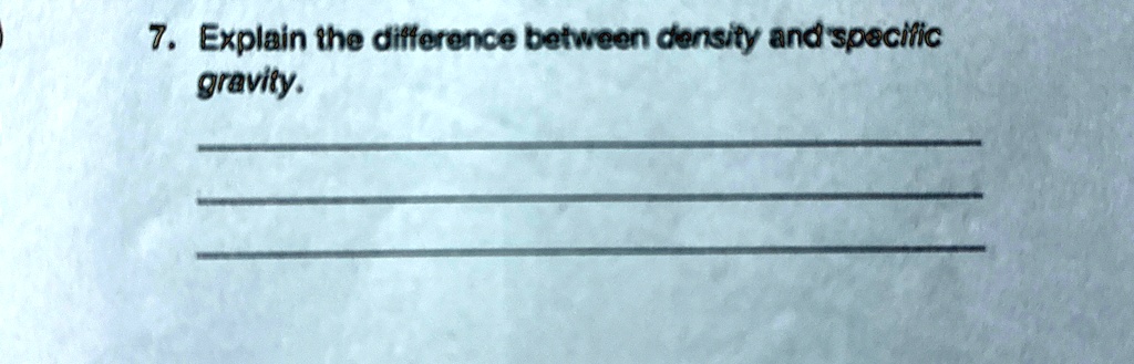 7. Explain the difference between density and specific gravity.