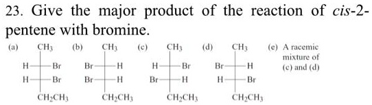 23. Give the major product of the reaction of cis-2-pentene with ...