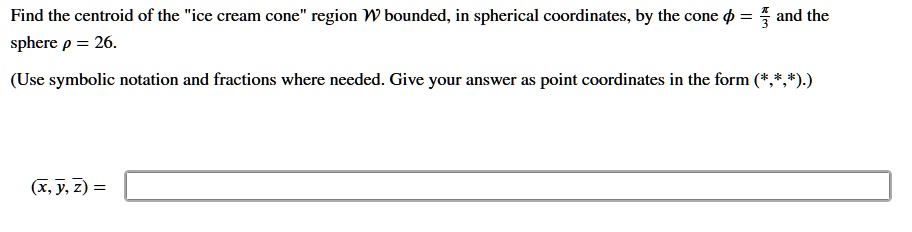 SOLVED: Find the centroid of the "ice cream cone" region W bounded, in ...