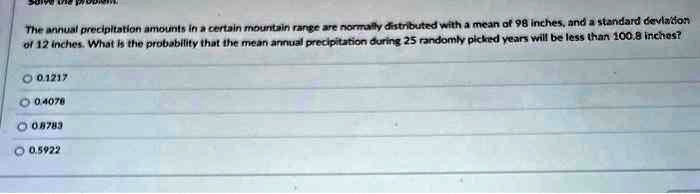 SOLVED: The annual precipitation amounts in a certain mountain range ...