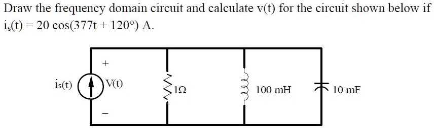 SOLVED: Draw the frequency domain circuit and calculate v(t) for the circuit shown below if i(t ...