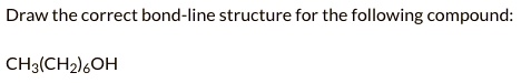 SOLVED: Draw the correct bond-line structure for the following compound: CH3(CH2)6OH