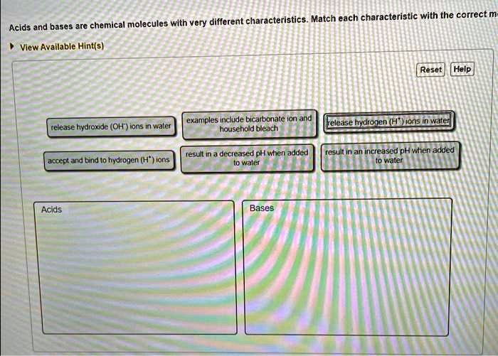 SOLVED: Acids and bases are chemical molecules with very different characteristics. Match each ...