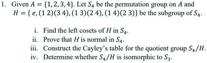 1. Given A = 1, 2, 3, 4. Let S4 be the permutation group on A and H = e, (12)(34), (13)(24), (14 ...