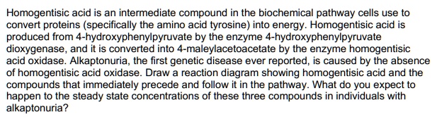 SOLVED: Homogentisic acid is an intermediate compound in the ...