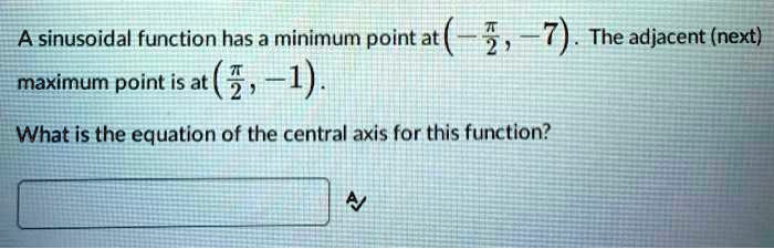 SOLVED: A sinusoidal function has a minimum point at ( 2, The adjacent (next) maximum point is ...