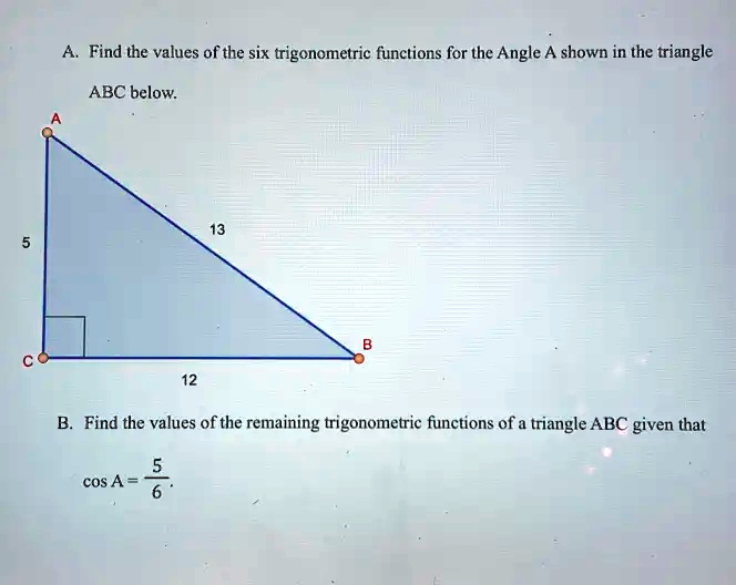 A. Find the values of the six trigonometric functions for the Angle A shown in the triangle ABC ...