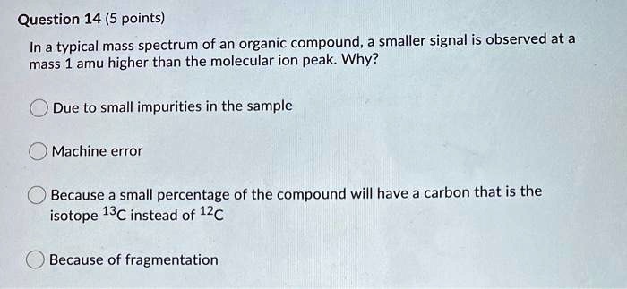 SOLVED: Question 14 (5 points) In a typical mass spectrum of an organic ... SOLVED: Question 14 (5 points) In a typical mass spectrum of an organic ...