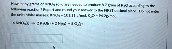 SOLVED: How many grams of KNO3 solid are needed to produce 8.7 grams of K2O according to the ...