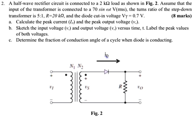 SOLVED: need it asap, thank you! 2.A half-wave rectifier circuit is connected to a 2 k load as ...