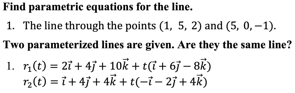 SOLVED: Find parametric equations for the line: 1. The line through the points (1, 5, 2) and (5 ...