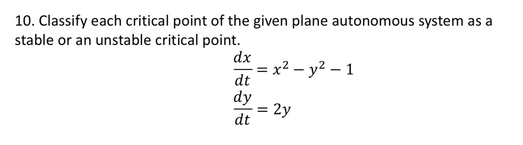 SOLVED: 10. Classify each critical point of the given plane autonomous system as a stable or an ...