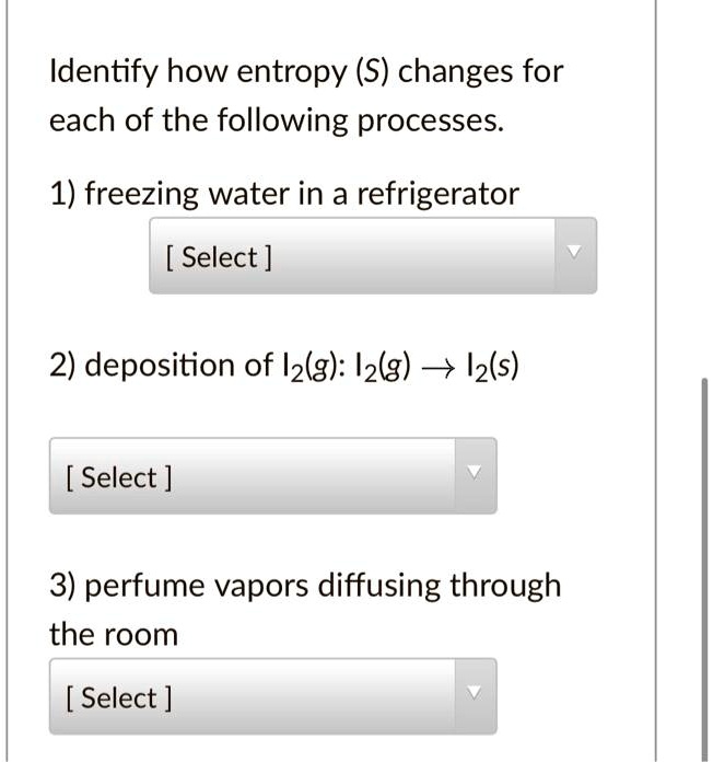 SOLVED: Identify how entropy (S) changes for each of the following ...