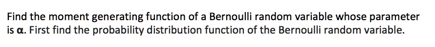 Solved Find The Moment Generating Function Of A Bernoulli Random Variable Whose Parameter Is A 0885
