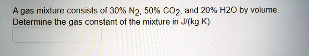 SOLVED: A gas mixture consists of 30% N2, 50% CO2, and 20% H2O by ...
