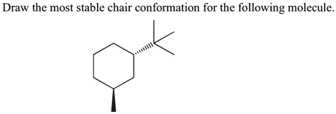 SOLVED: Draw the most stable chair conformation for the following molecule