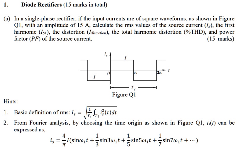 1. Diode Rectifiers (15 marks in total) (a) In a single-phase rectifier ...