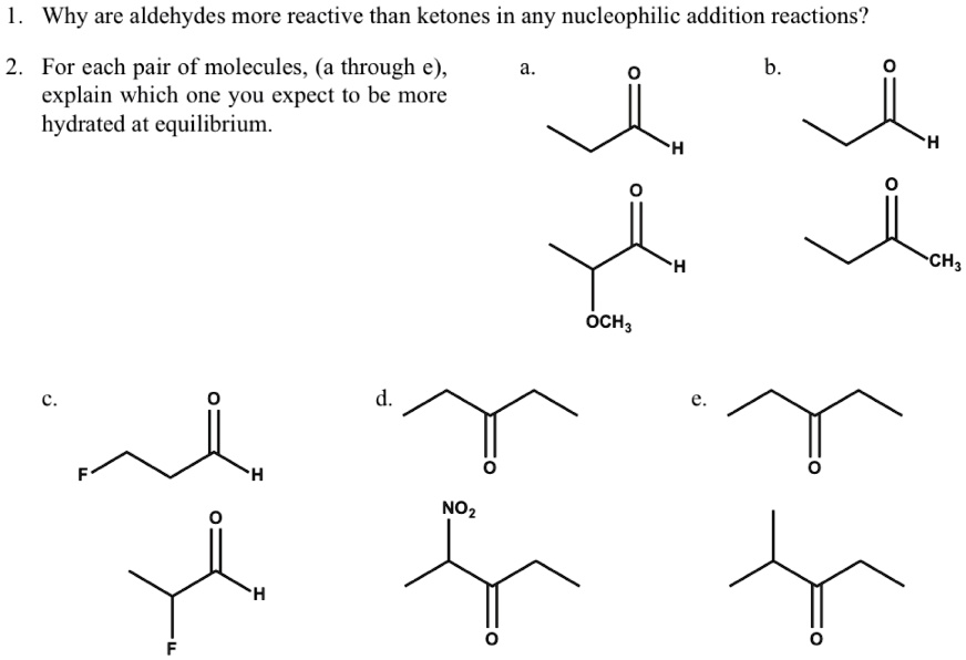 SOLVED: Why are aldehydes more reactive than ketones in any nucleophilic addition reactions? For ...