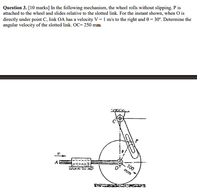 SOLVED: Question 3. [10 marks] In the following mechanism; the wheel ...