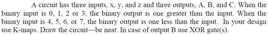 SOLVED: A circuit has three inputs, x,y,and z and three outputs,A,B ...