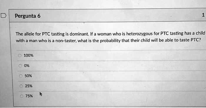SOLVED: Pergunta 6 The allele for PTC tasting is dominant: If a woman ...