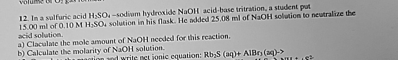 12. In a sulfuric acid H2SO4 -sodium hydroxide NaOH acid-base tritration, a student put 15.00 ml ...