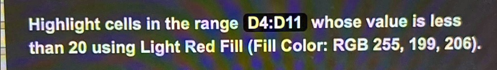 Highlight cells in the range D4:D11 whose value is less than 20 using Light Red Fill (Fill Color ...